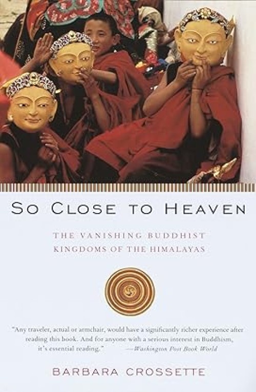 So Close to Heaven The Vanishing Buddhist Kingdoms of the Himalayas ...